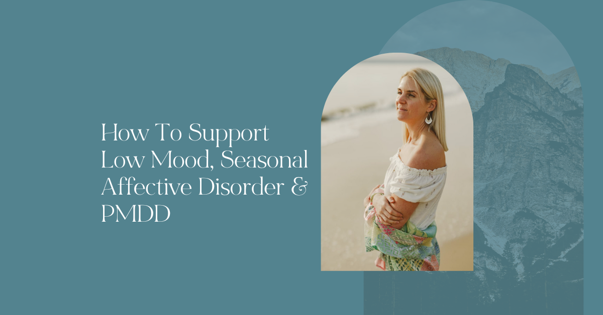 How To Support Low Mood, Seasonal Affective Disorder & PMDD - Anna Marsh